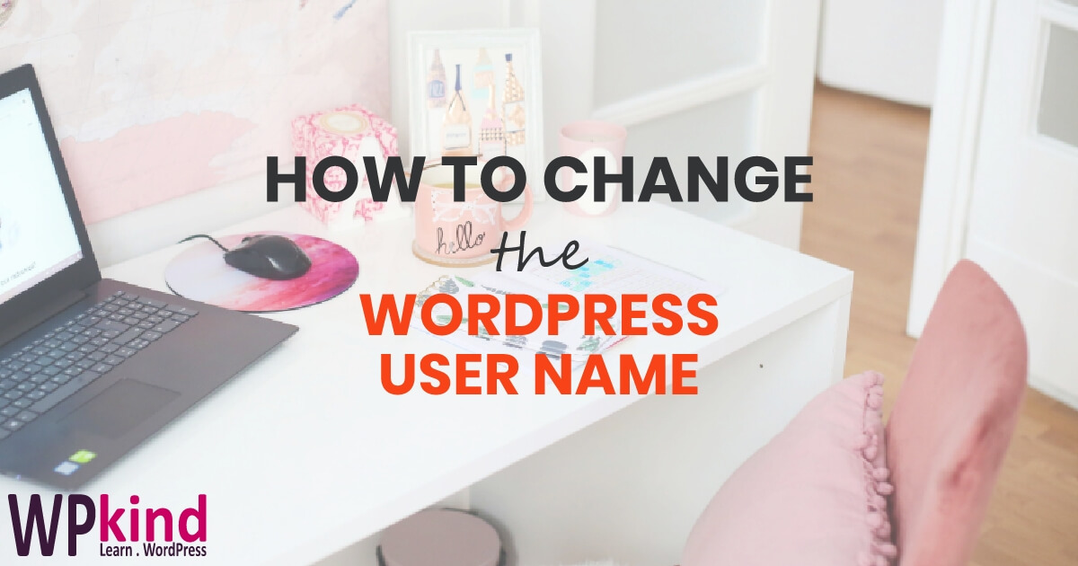 How To Change Your User Name In WordPress WPkind how-to-change-your-user-name-in-wordpress-wpkind
