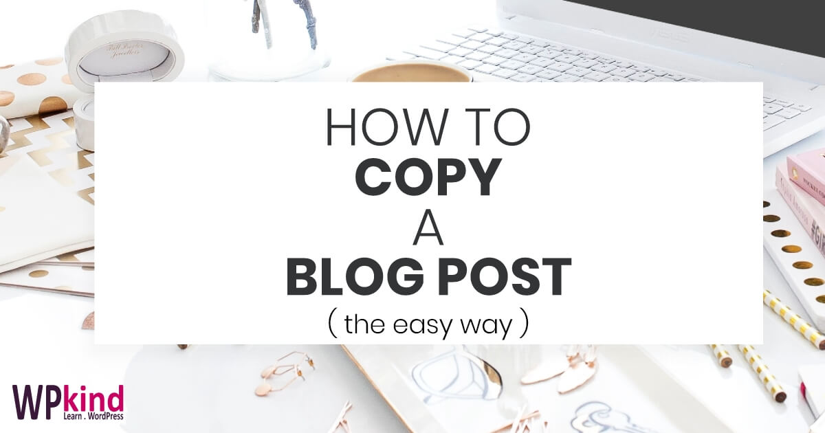 How To Copy A WordPress Blog Post - WPkind
