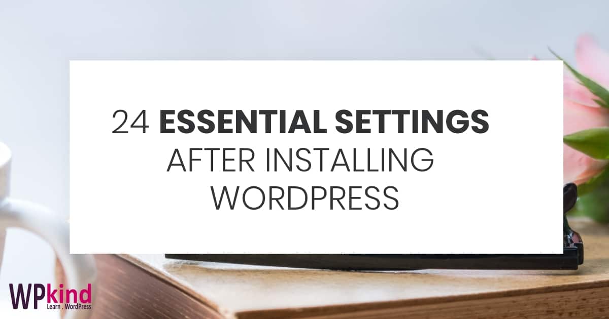 24 Essential Settings After Installing WordPress - WPkind
